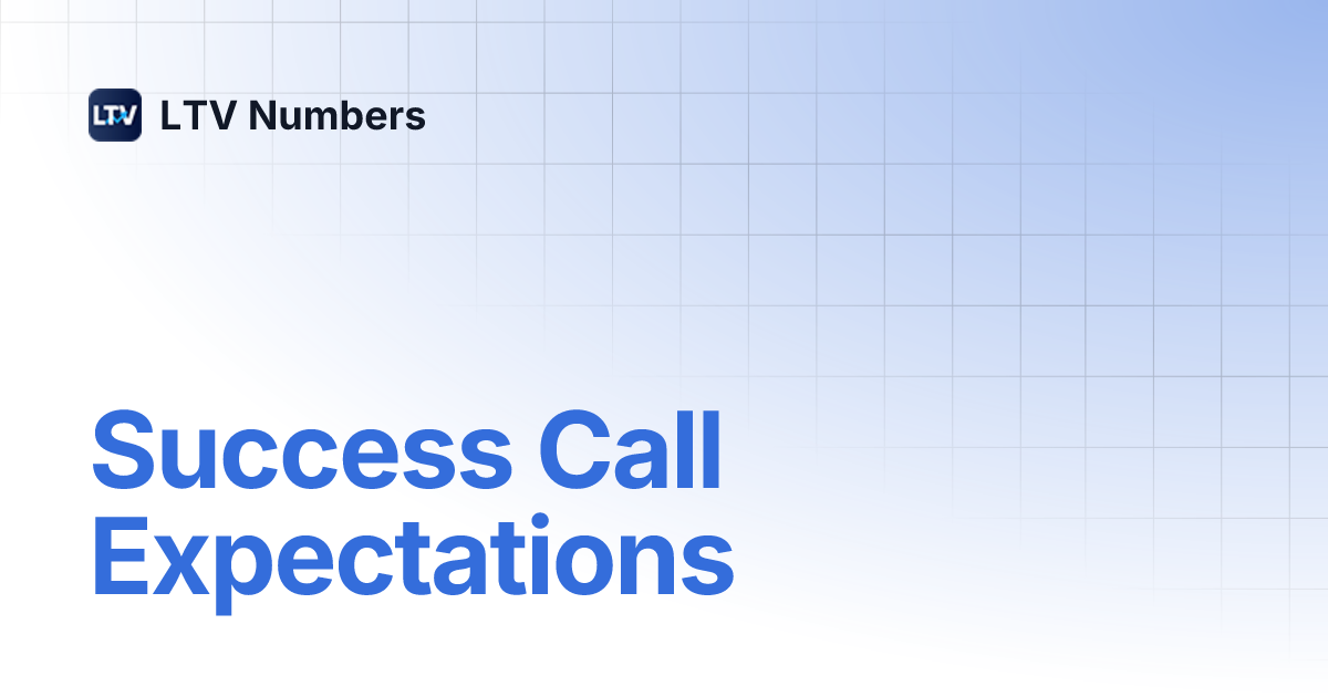Success Call Expectations | LTV Numbers