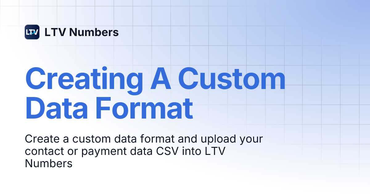 Creating A Custom Data Format | LTV Numbers